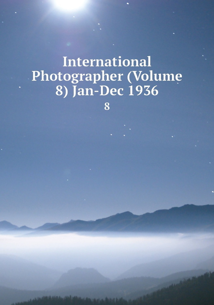 International Photographer (Volume 8) Jan-Dec 1936. 8 - купить с доставкой по выгодным ценам в ...