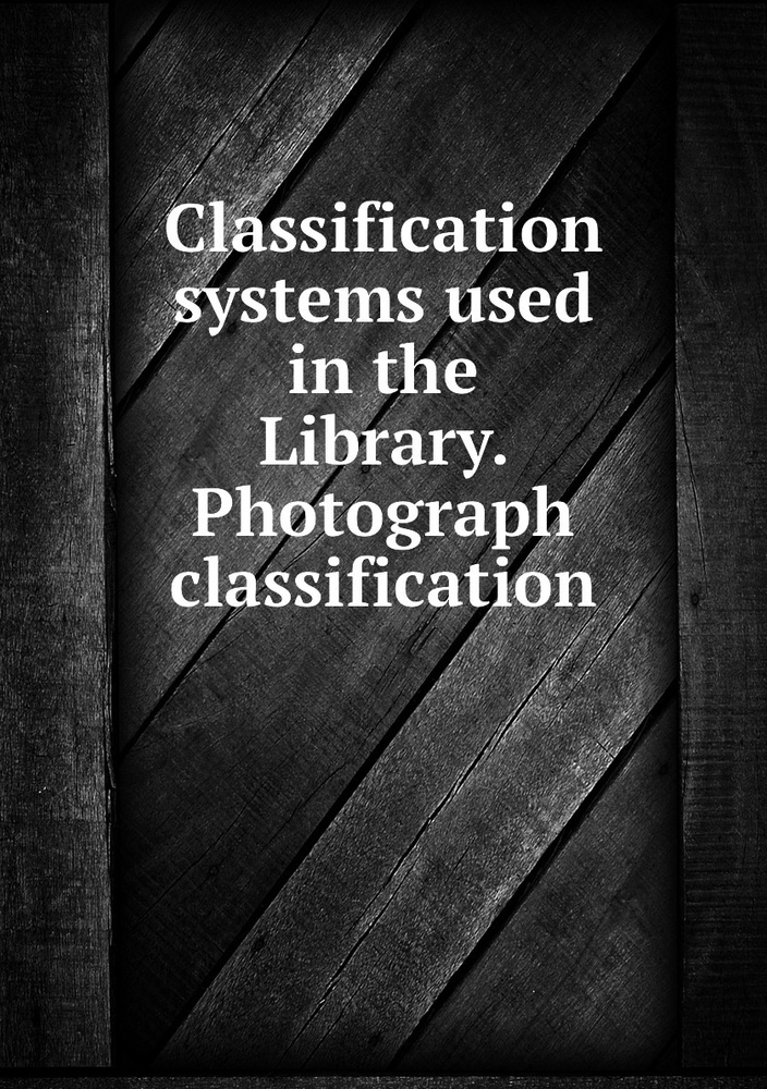 Classification systems used in the Library. Photograph classification ...