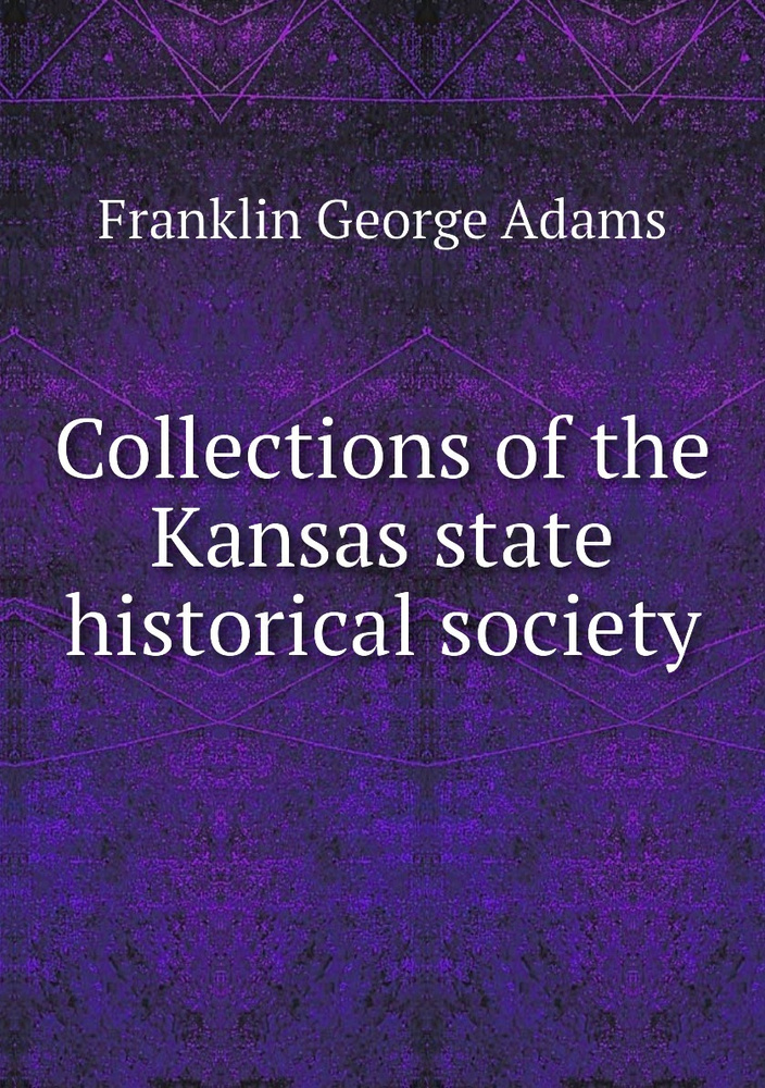 Collections of the Kansas state historical society купить на OZON по ...
