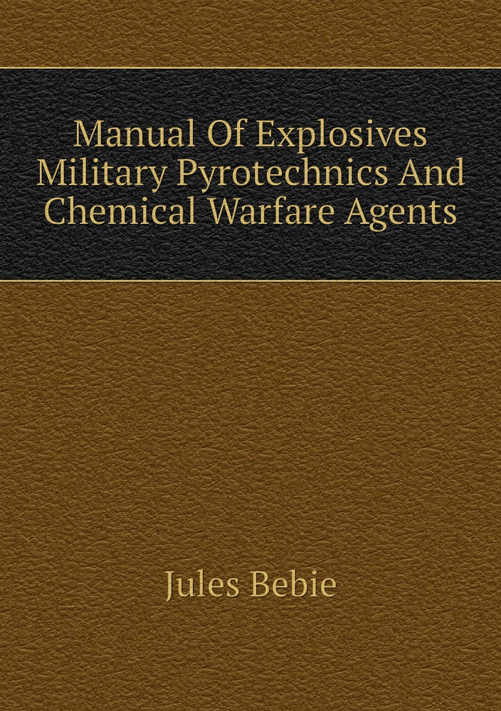 Manual Of Explosives Military Pyrotechnics And Chemical Warfare Agents ...