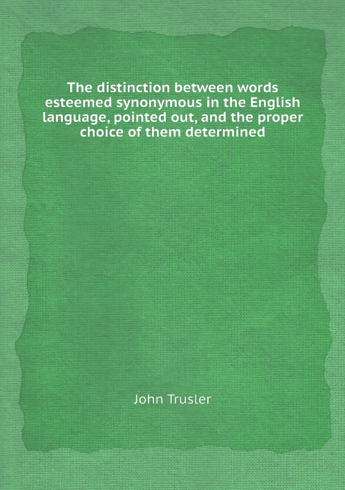 The distinction between words esteemed synonymous in the English ...