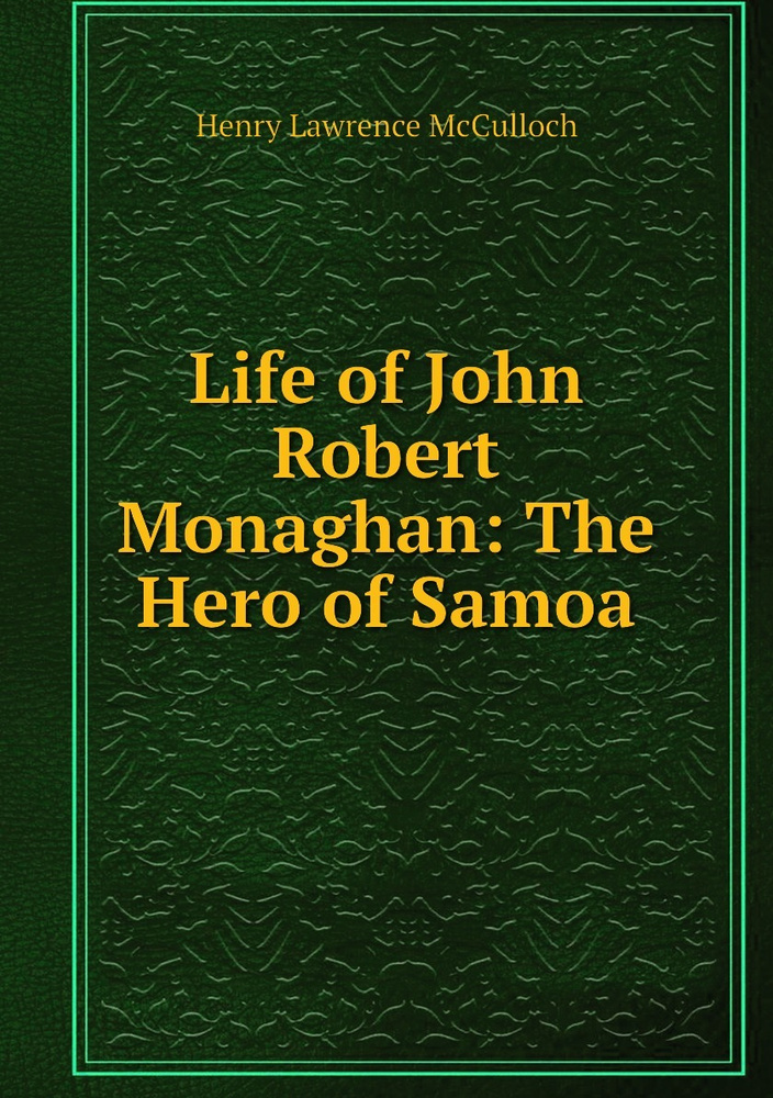 Life of John Robert Monaghan: The Hero of Samoa - купить с доставкой по ...