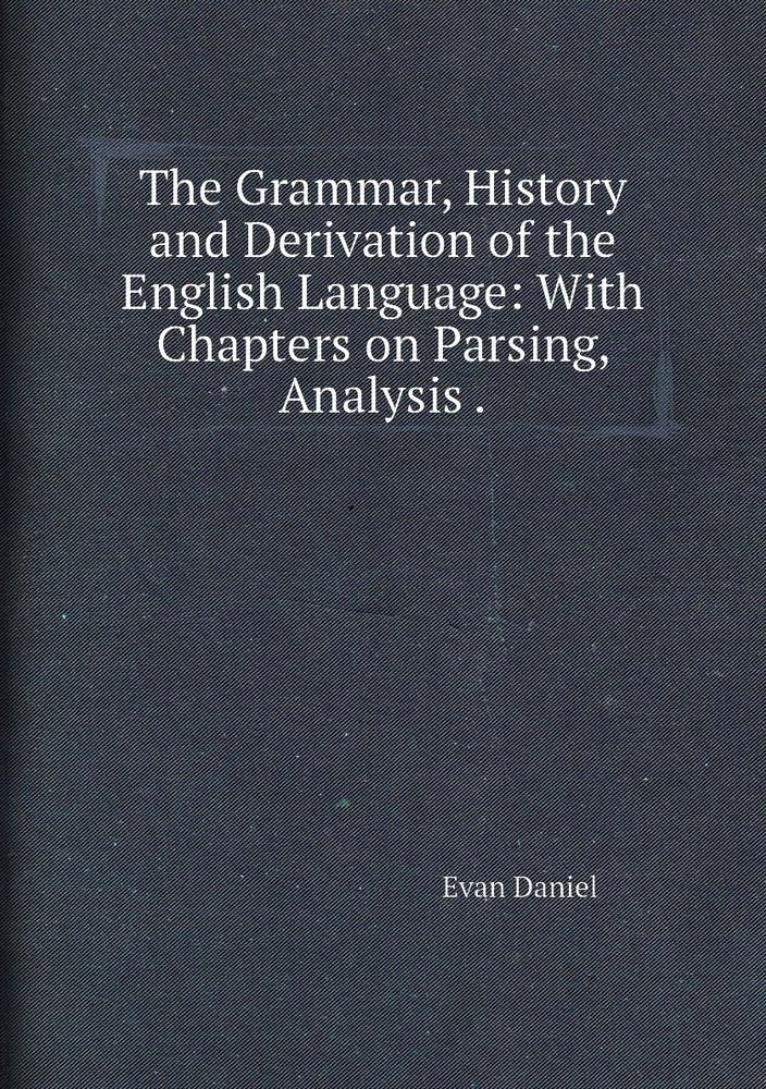 The Grammar, History and Derivation of the English Language: With ...