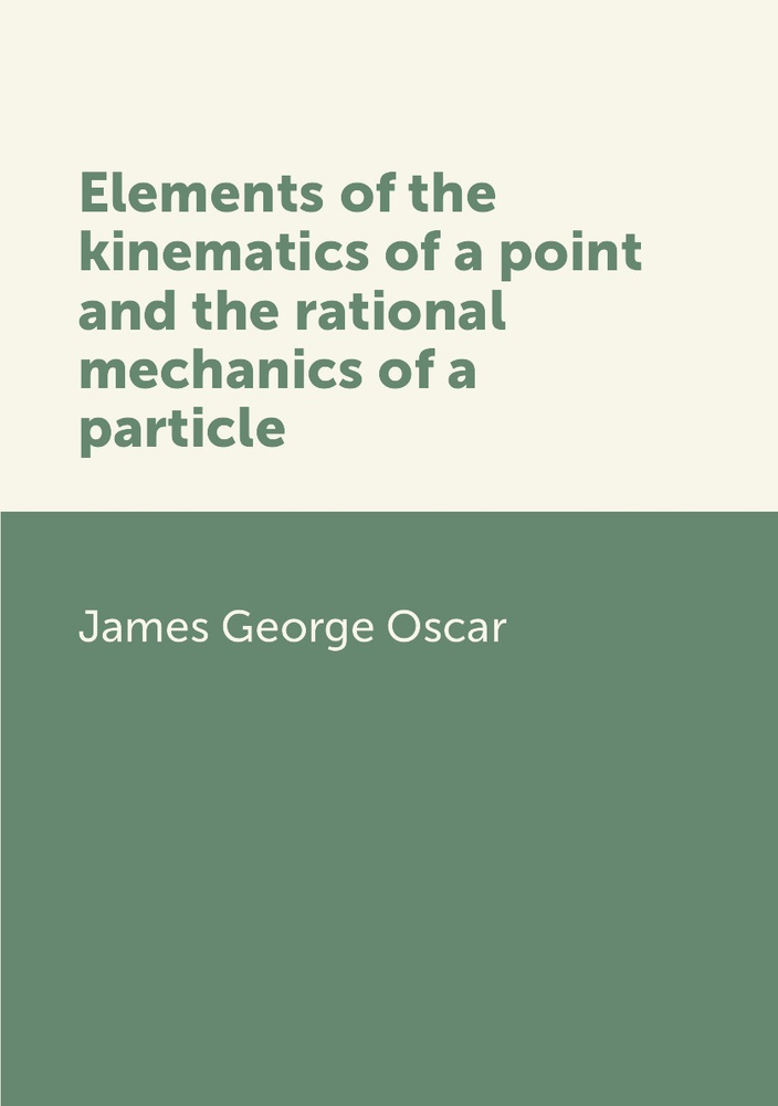 Elements of the kinematics of a point and the rational mechanics of a ...