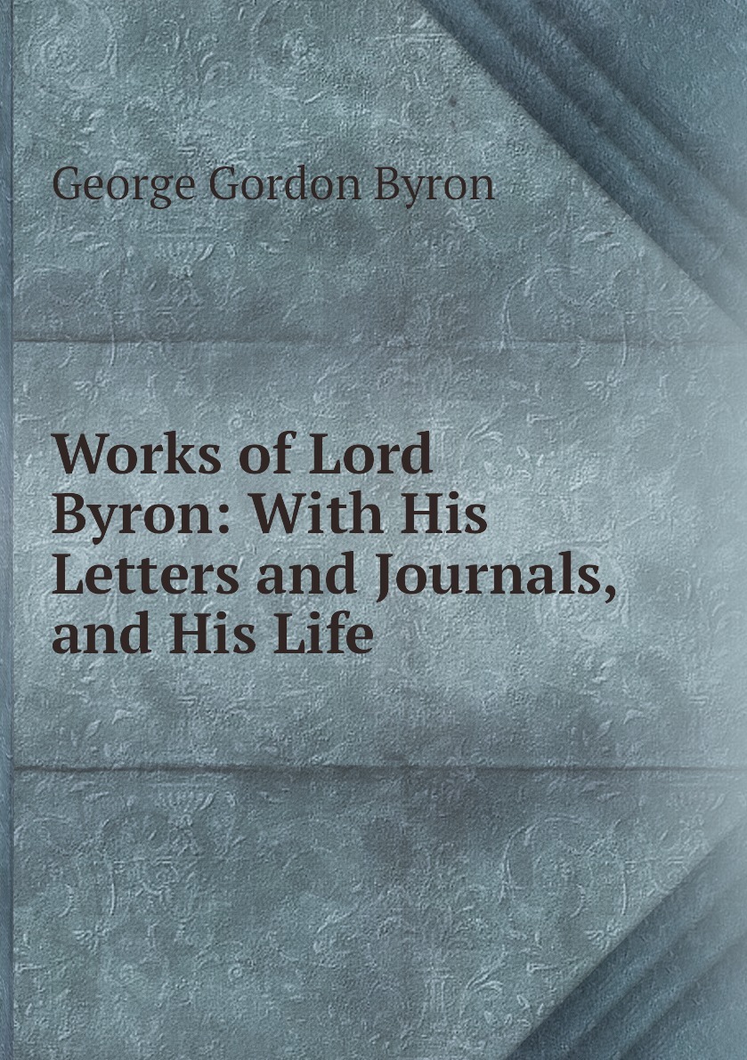 Works of Lord Byron: With His Letters and Journals, and His Life купить ...