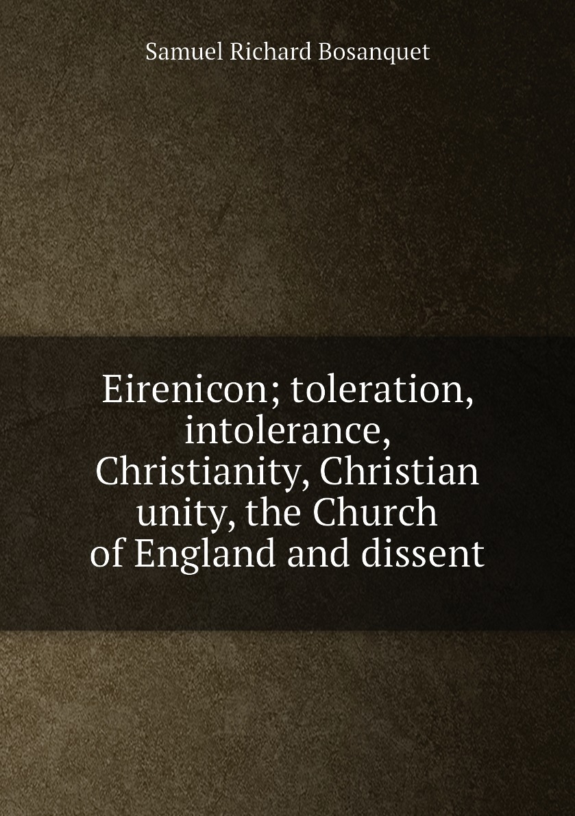 Eirenicon; toleration, intolerance, Christianity, Christian unity, the ...