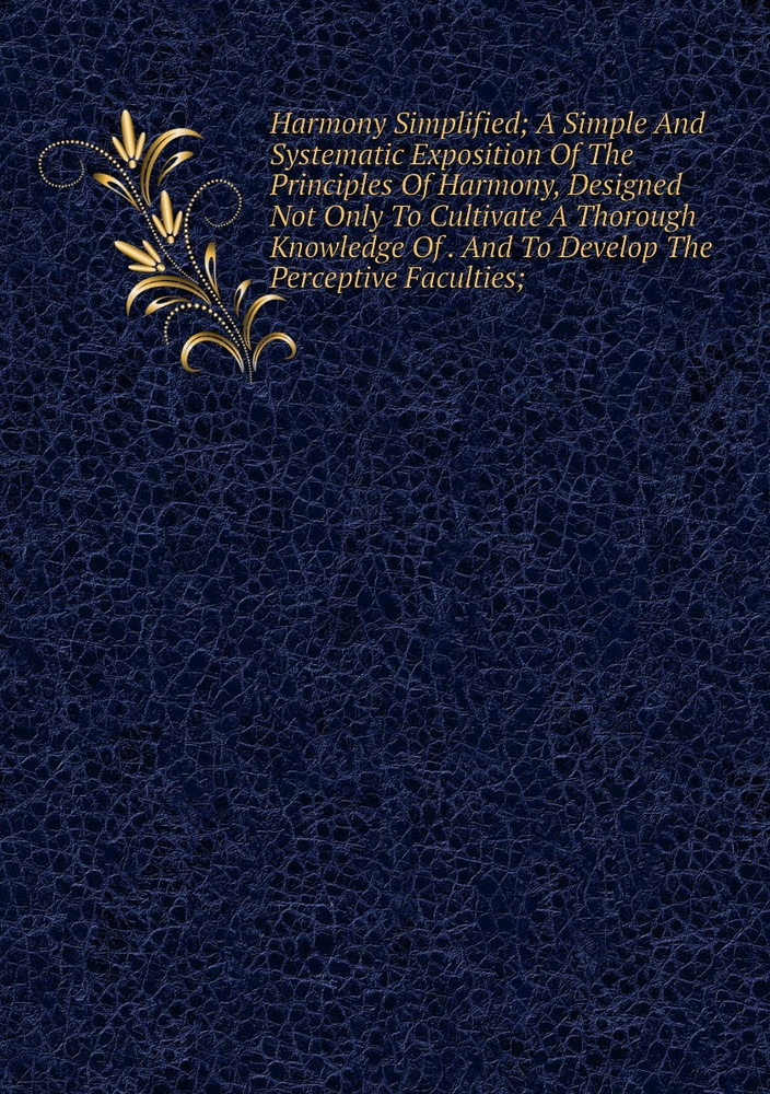Harmony Simplified; A Simple And Systematic Exposition Of The ...
