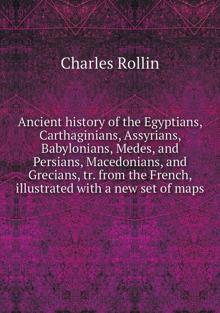 Ancient history of the Egyptians, Carthaginians, Assyrians, Babylonians ...