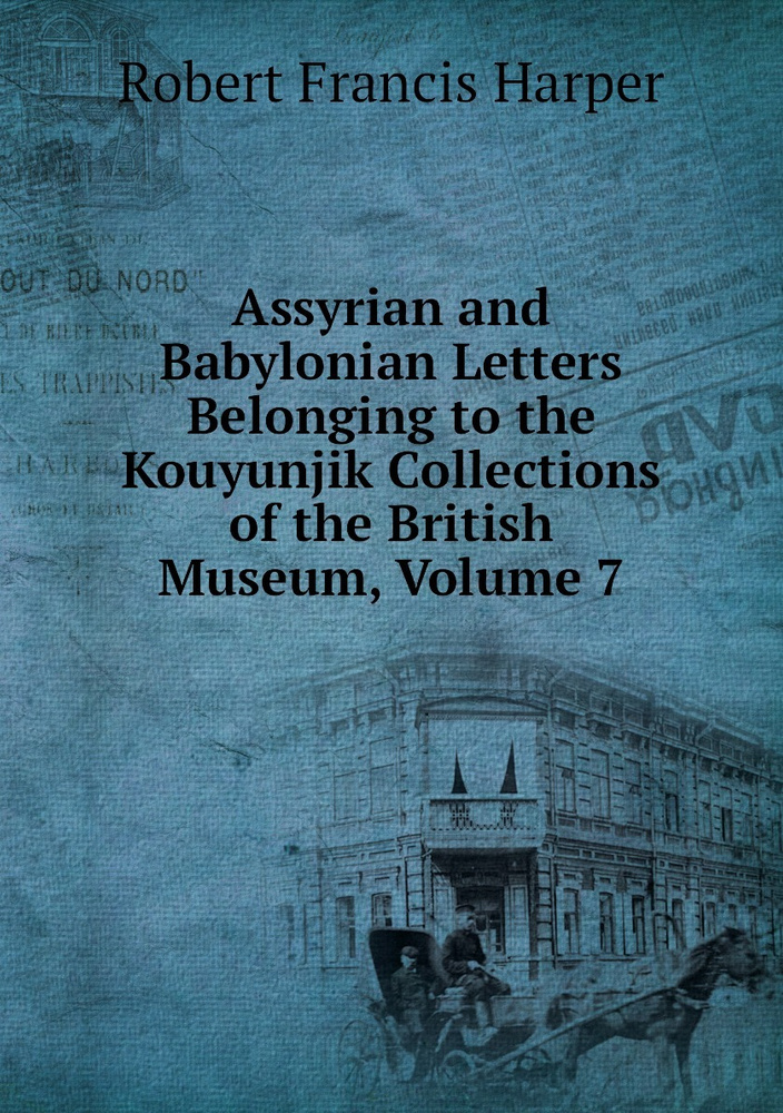Assyrian and Babylonian Letters Belonging to the Kouyunjik Collections ...