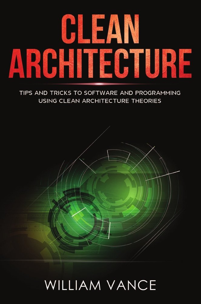 Clean Architecture. Tips and Tricks to Software and Programming Using ...