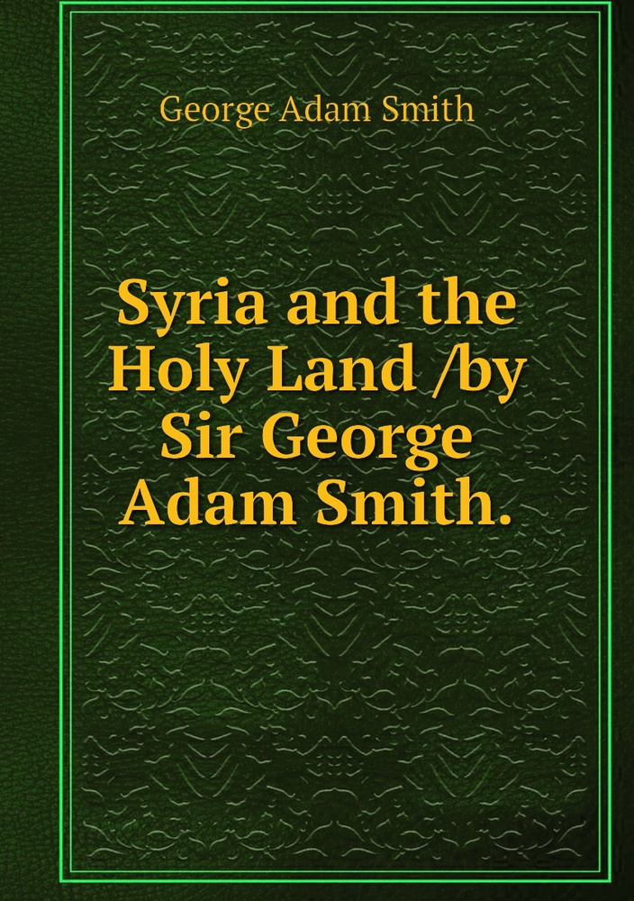 Syria and the Holy Land /by Sir George Adam Smith. - купить с доставкой ...
