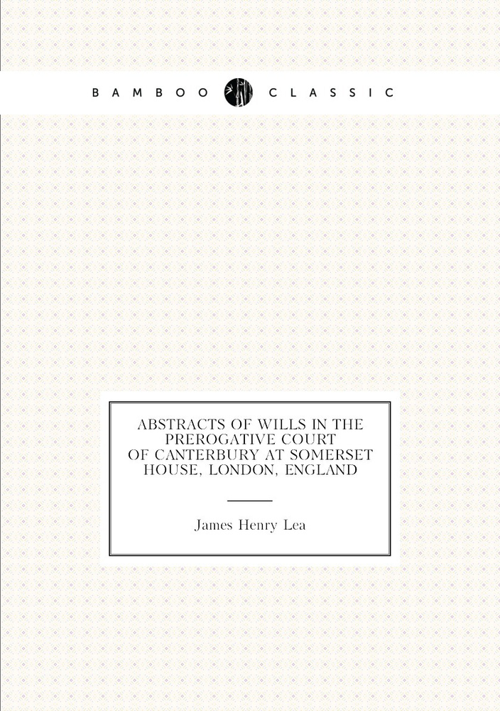 Abstracts of Wills in the Prerogative Court of Canterbury at Somerset ...