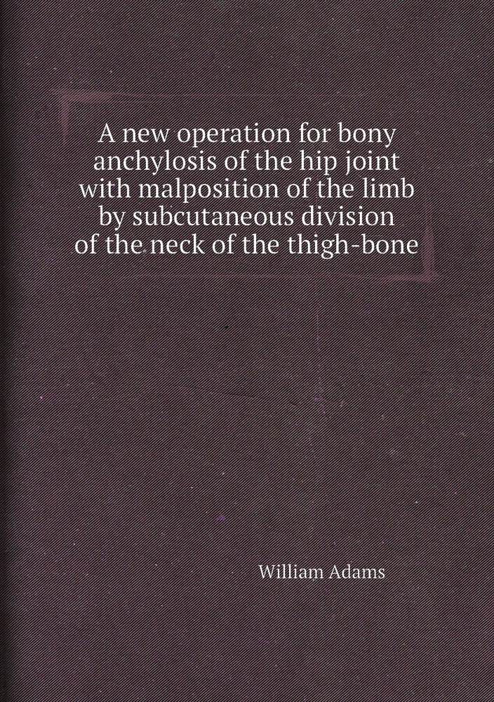 A new operation for bony anchylosis of the hip joint with malposition ...