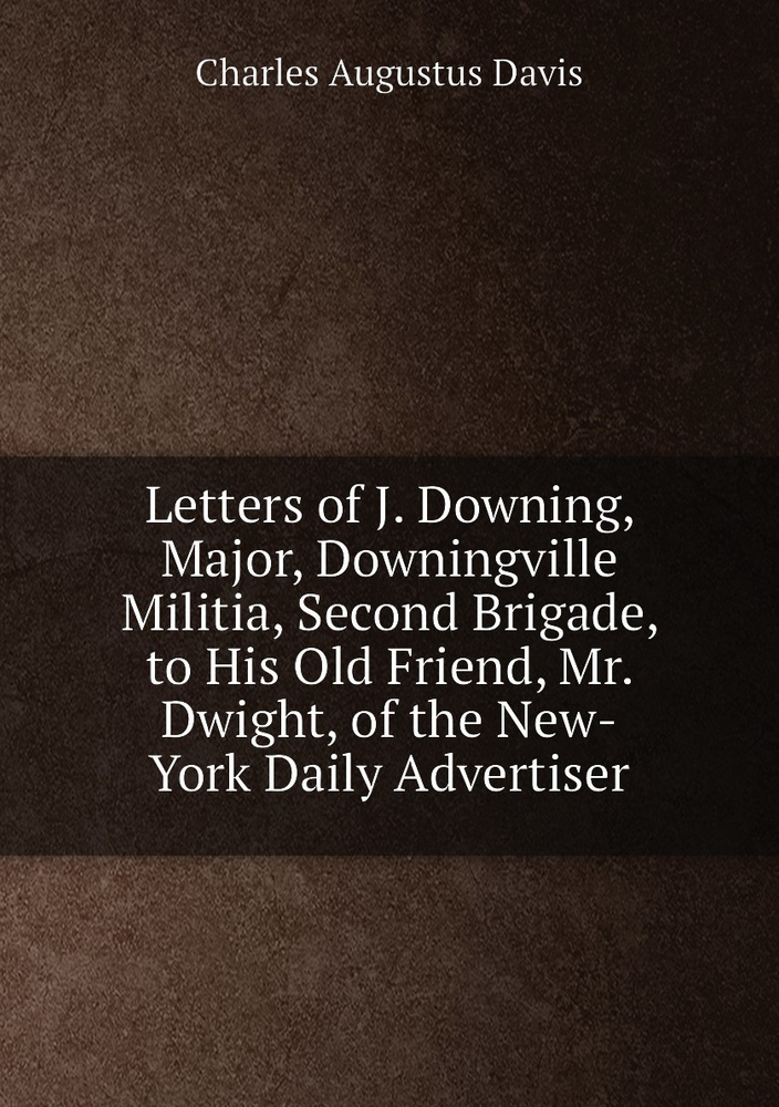 Letters of J. Downing, Major, Downingville Militia, Second Brigade, to ...
