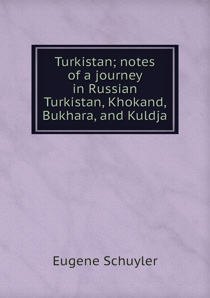 Turkistan; notes of a journey in Russian Turkistan, Khokand, Bukhara ...