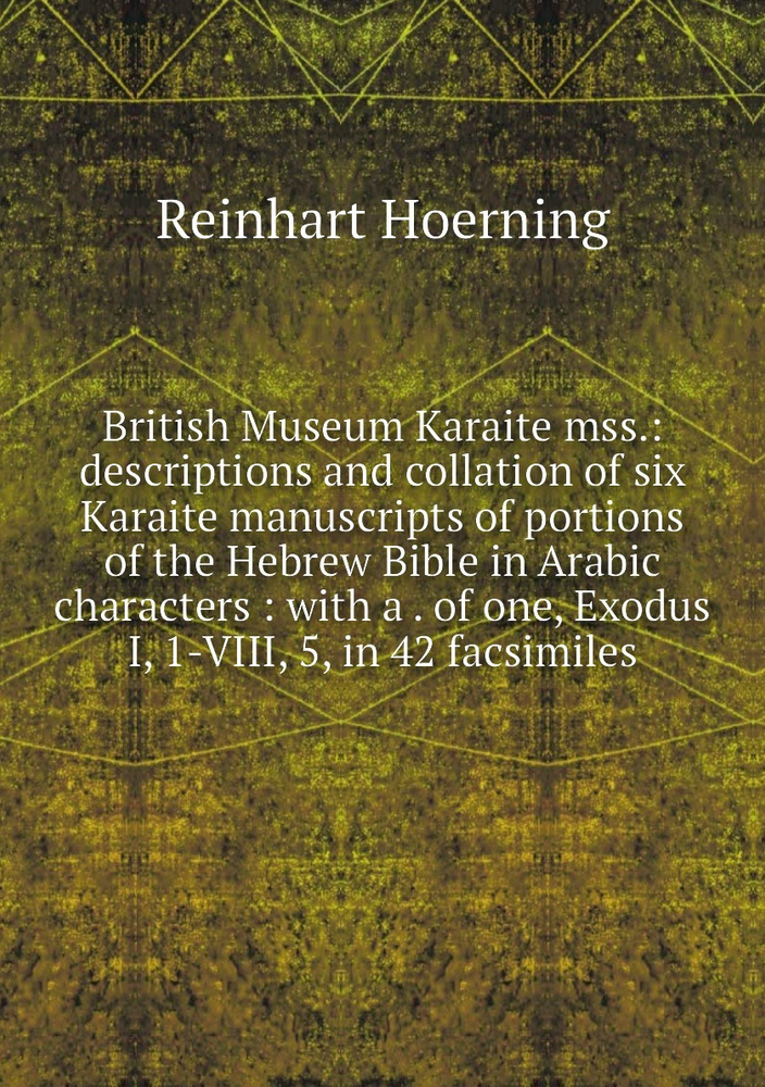 British Museum Karaite mss.: descriptions and collation of six Karaite ...