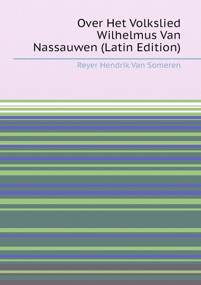 Over Het Volkslied Wilhelmus Van Nassauwen (Latin Edition) - купить с ...