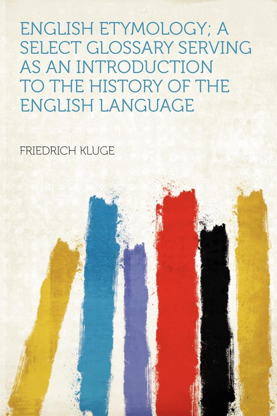 English Etymology; a Select Glossary Serving as an Introduction to the ...
