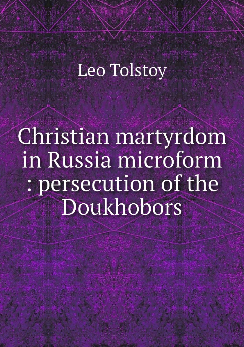 Christian martyrdom in Russia microform : persecution of the Doukhobors ...