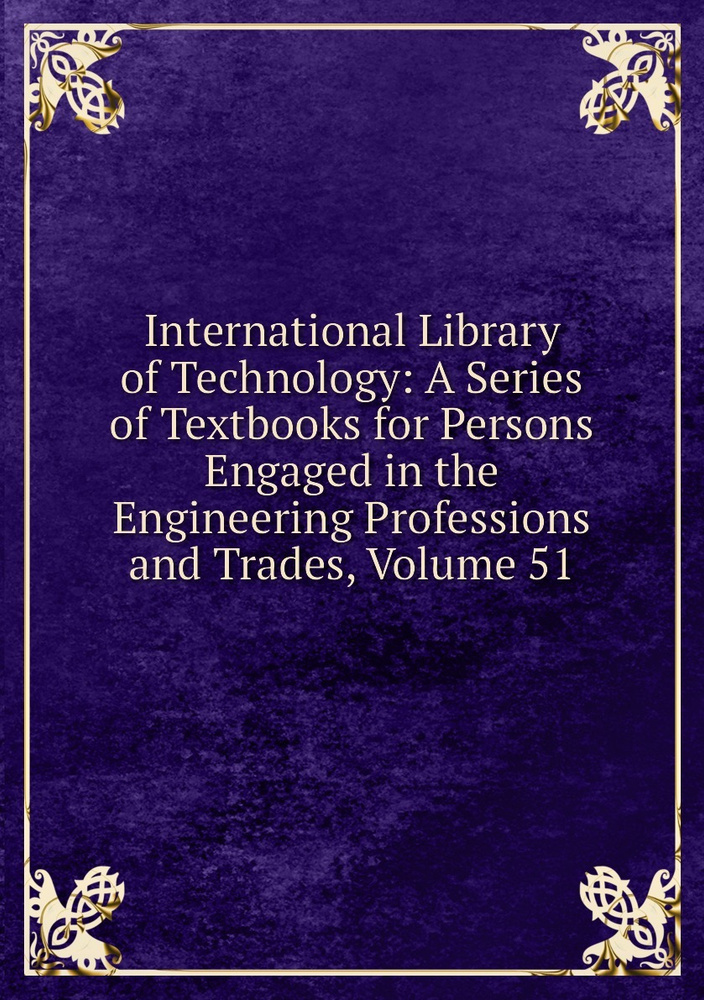 International Library of Technology: A Series of Textbooks for Persons Engaged in the ...