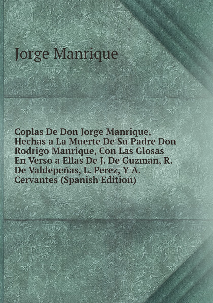 Coplas De Don Jorge Manrique, Hechas a La Muerte De Su Padre Don Rodrigo Manrique, Con Las ...