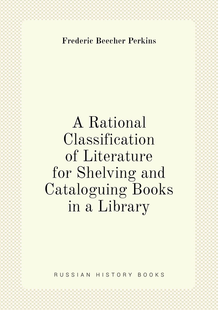 A Rational Classification of Literature for Shelving and Cataloguing ...