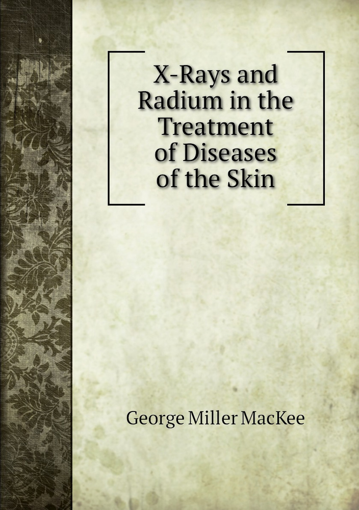 X-Rays and Radium in the Treatment of Diseases of the Skin купить на ...