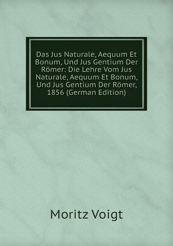 Das Jus Naturale, Aequum Et Bonum, Und Jus Gentium Der Romer: Die Lehre ...