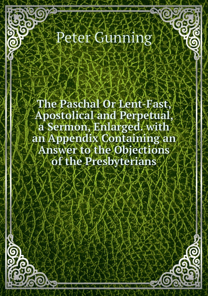 The Paschal Or Lent-Fast, Apostolical and Perpetual, a Sermon, Enlarged ...