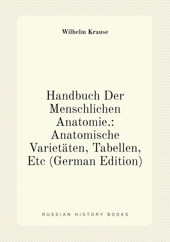 Handbuch Der Menschlichen Anatomie.: Anatomische Varietaten, Tabellen ...