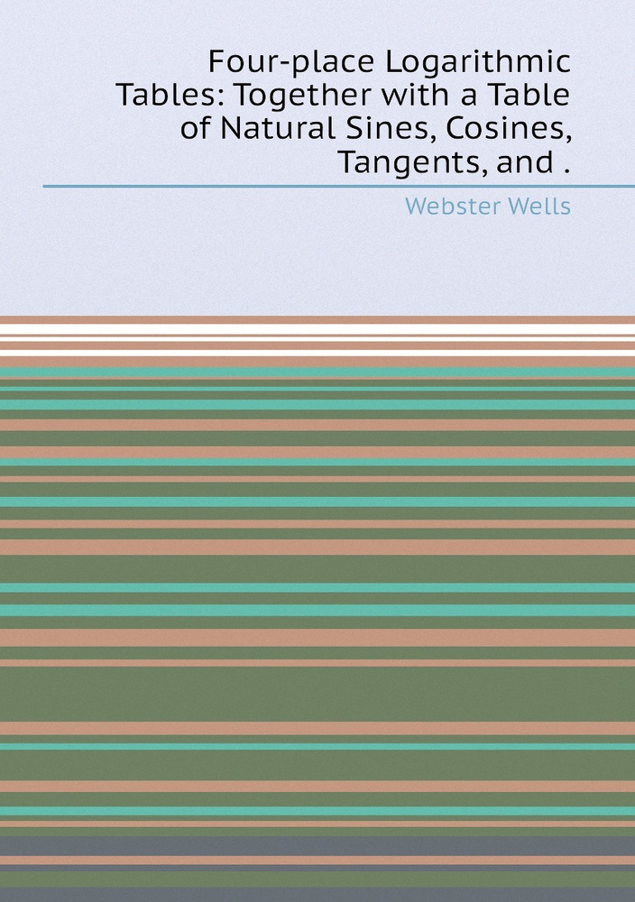 Four-place Logarithmic Tables: Together with a Table of Natural Sines ...