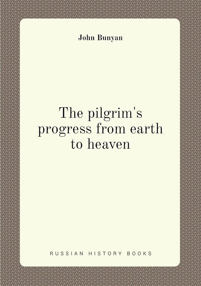 The pilgrim's progress from earth to heaven | John Bunyan - купить с ...