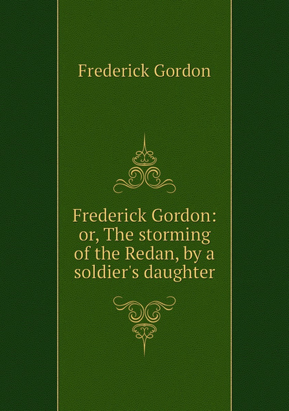 Frederick Gordon: or, The storming of the Redan, by a soldier's ...