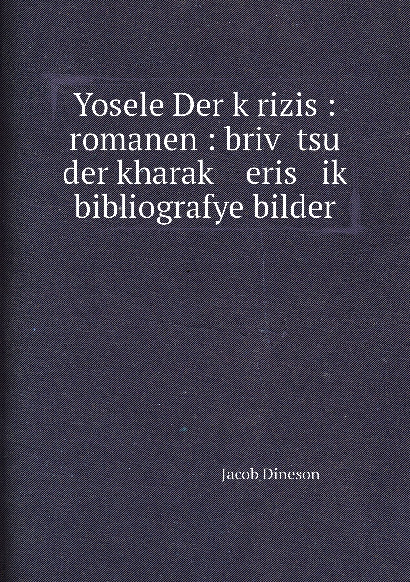 Yosele Der krizis : romanen : briv tsu der kharak eris ik bibliografye ...