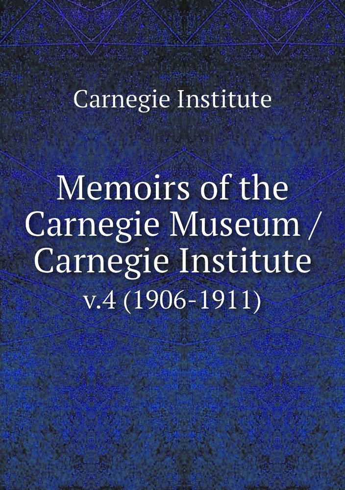 Memoirs of the Carnegie Museum /Carnegie Institute. v.4 (1906-1911 ...