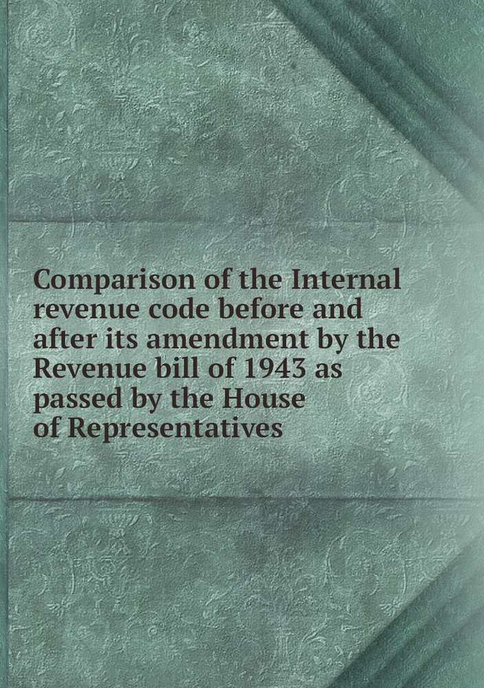 Comparison of the Internal revenue code before and after its amendment ...