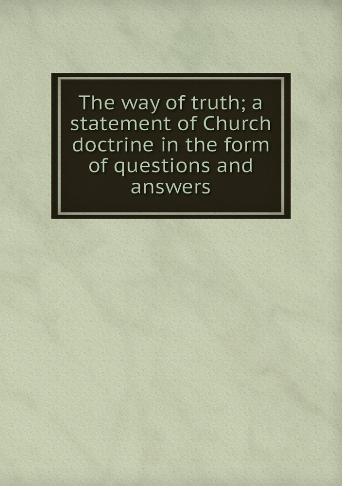 The way of truth; a statement of Church doctrine in the form of ...