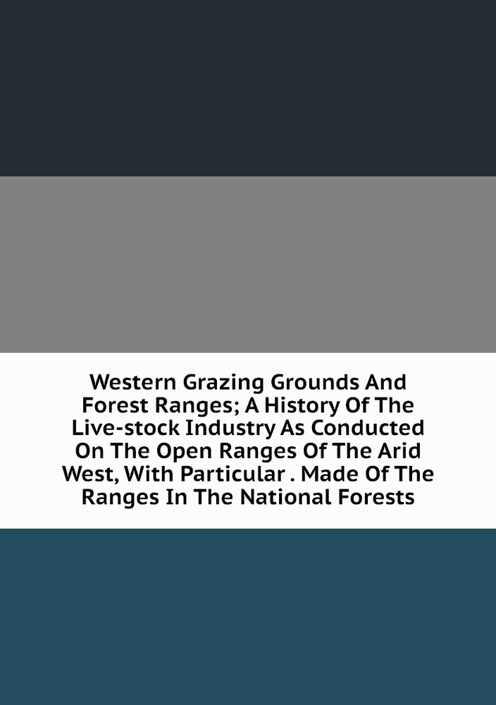 Western Grazing Grounds And Forest Ranges; A History Of The Live-stock ...