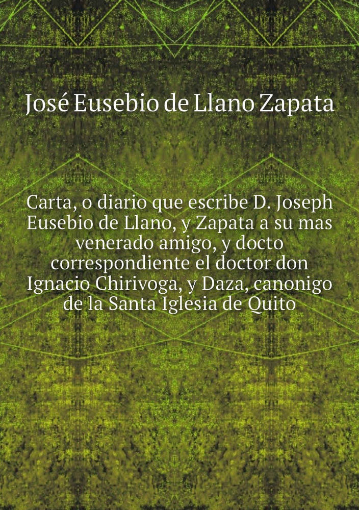 Carta, o diario que escribe D. Joseph Eusebio de Llano, y Zapata a su ...