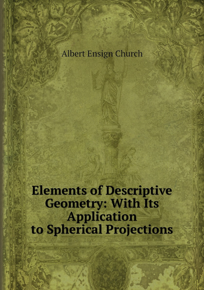 Elements of Descriptive Geometry: With Its Application to Spherical ...