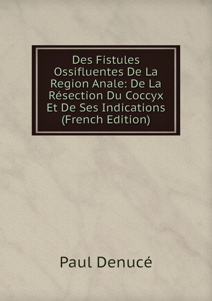 Des Fistules Ossifluentes De La Region Anale: De La Resection Du Coccyx ...