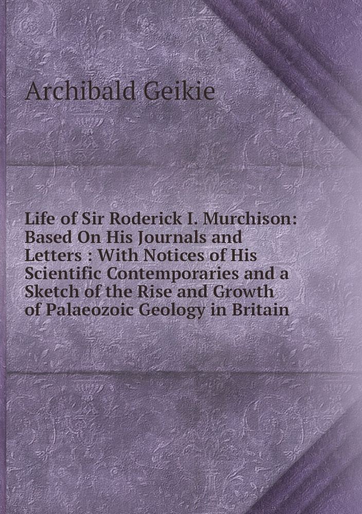 Life of Sir Roderick I. Murchison: Based On His Journals and Letters ...