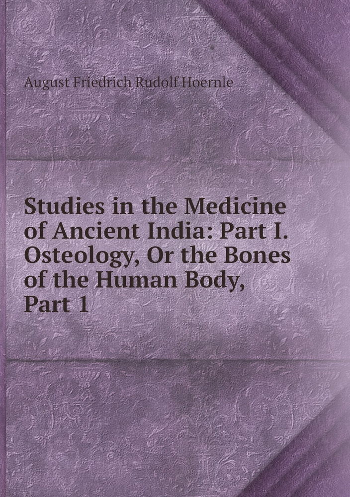 Studies in the Medicine of Ancient India: Part I. Osteology, Or the ...