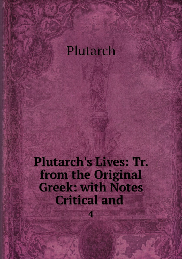 Plutarch's Lives: Tr. from the Original Greek: with Notes Critical and ...