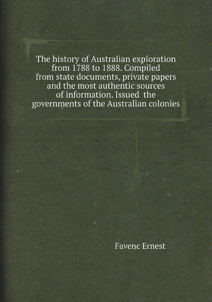 The history of Australian exploration from 1788 to 1888. Compiled from ...
