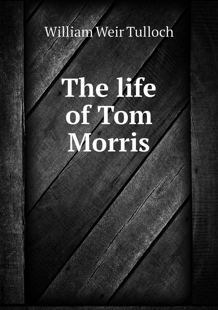 The life of Tom Morris - купить с доставкой по выгодным ценам в ...