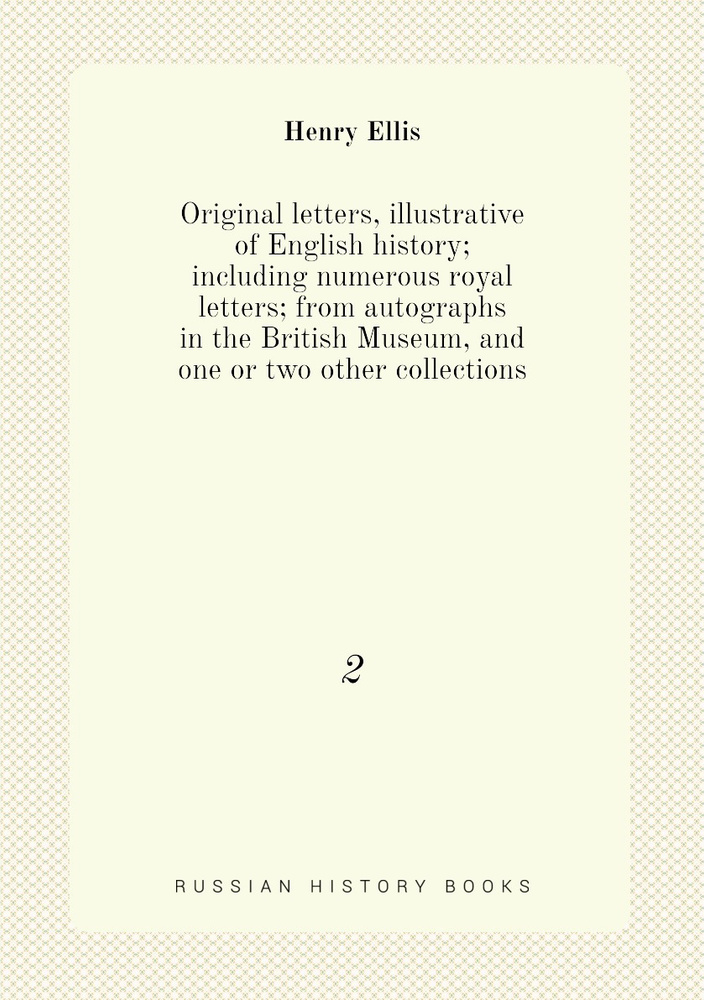 Original letters, illustrative of English history; including numerous ...