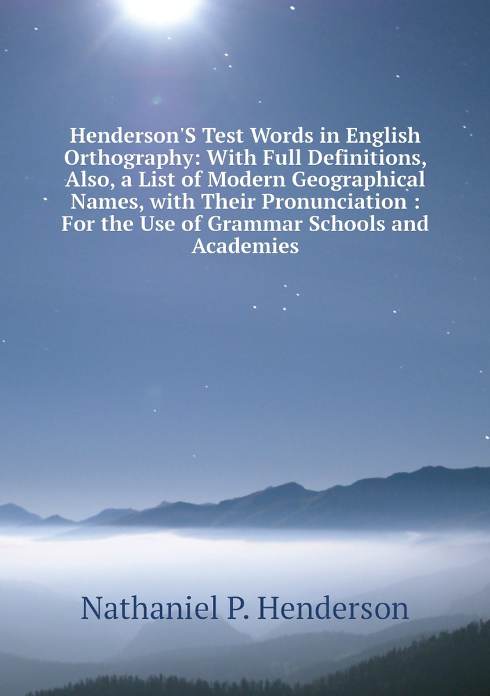 Henderson'S Test Words in English Orthography: With Full Definitions ...