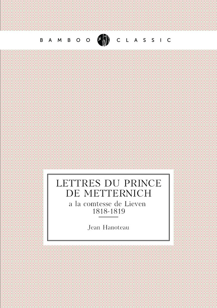 Lettres du prince de Metternich a la comtesse de Lieven 1818-1819 ...