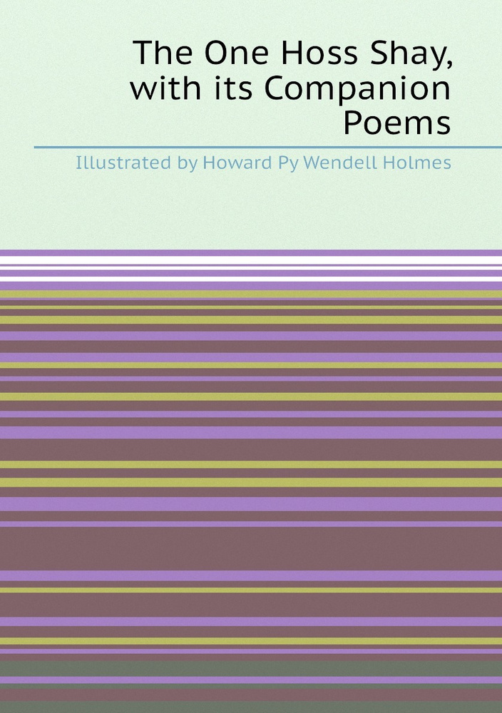 The One Hoss Shay, with its Companion Poems - купить с доставкой по ...